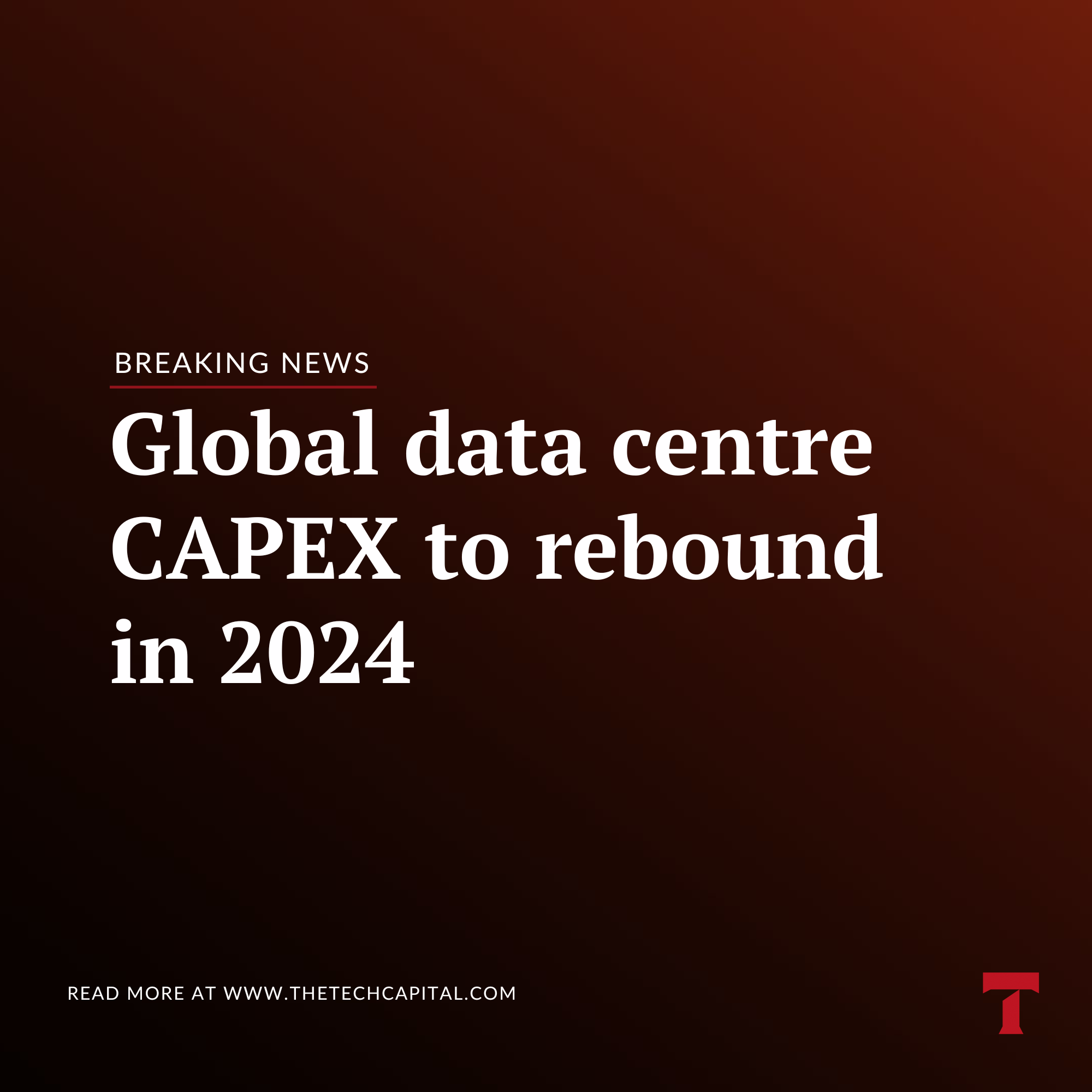 Global data centre CAPEX to rebound in 2024 - The Tech Capital